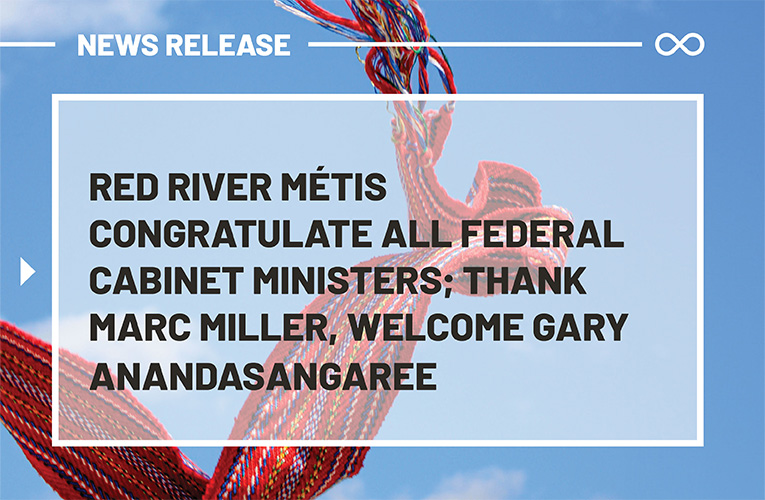 Red River Métis congratulate all Federal Cabinet ministers; thank Marc Miller, welcome Gary ...