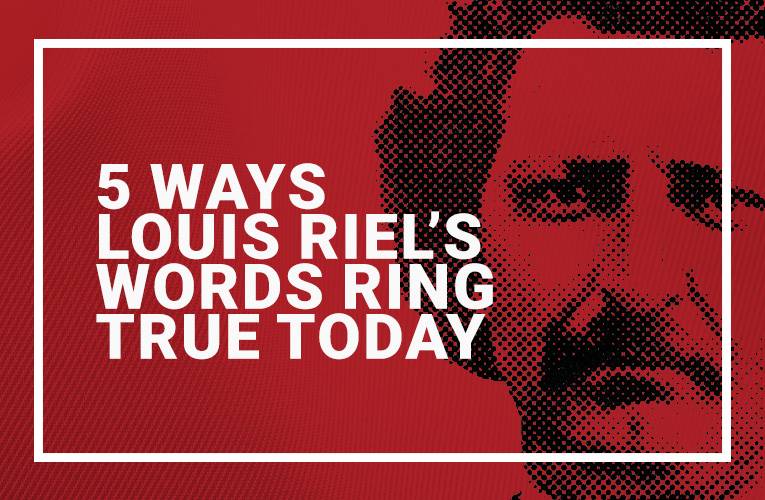 5 Ways Louis Riel's words ring true today | Manitoba Métis Federation
