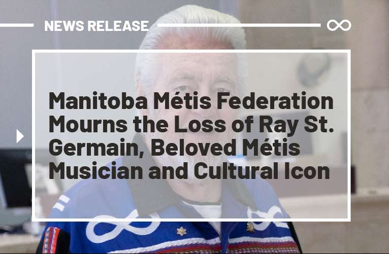 Manitoba Métis Federation Mourns the Loss of Ray St. Germain, Beloved ...